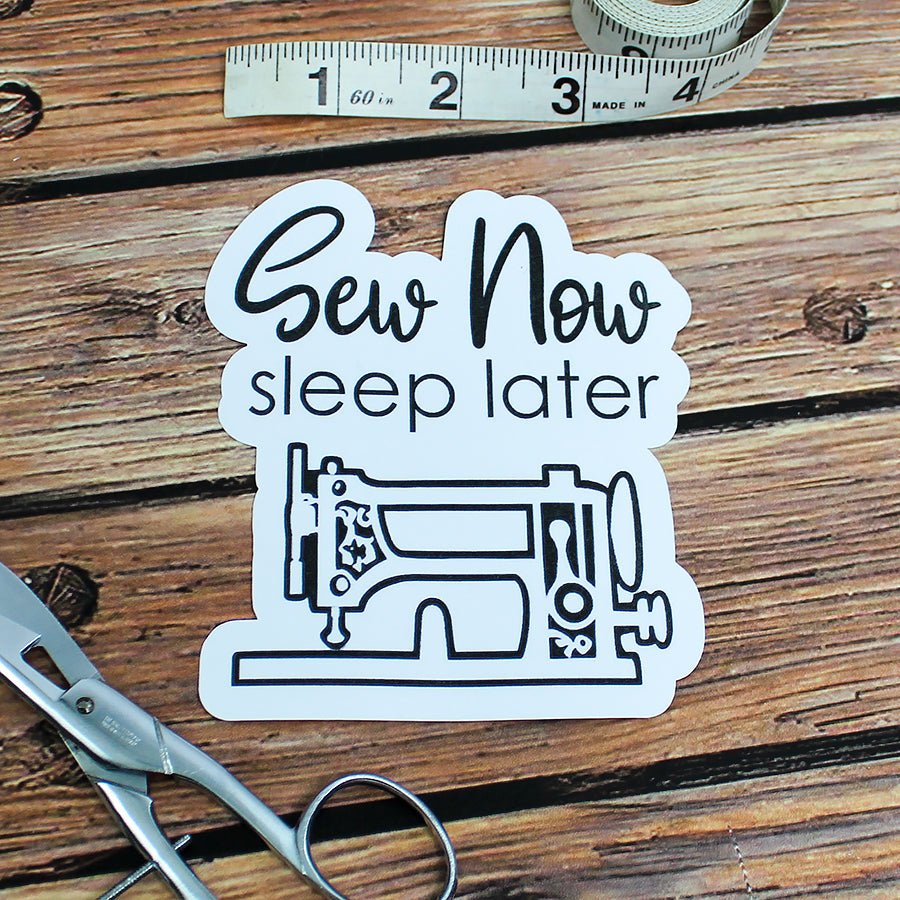 FWFS Sew Now Sleep Later Sticker 4.75" X 3.75" – Fort Worth Fabric Studio